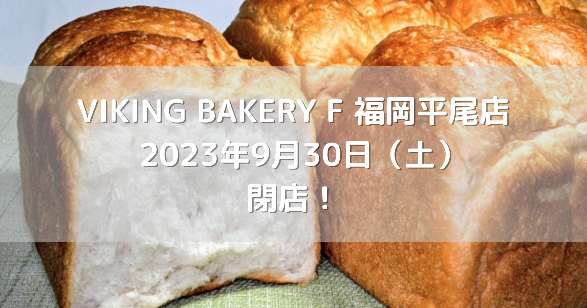 VIKING BAKERY F 福岡平尾店2023年9月30日（土）閉店！